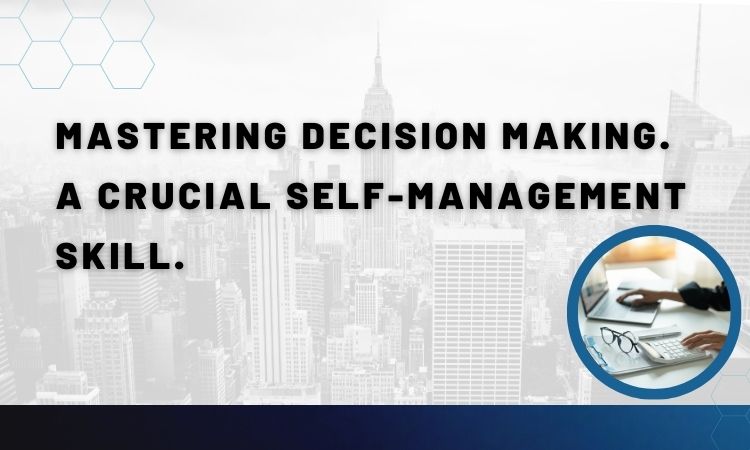 Mastering Decision Making. A Crucial Self-Management Skill. - WestMayor