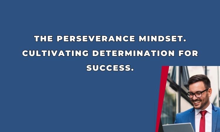 The Perseverance Mindset. Cultivating Determination for Success ...
