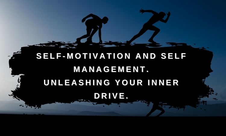 Self-Motivation and Self-Management. Unleashing Your Inner Drive ...